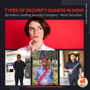 Types of Security Guards in India Miraz Securitas